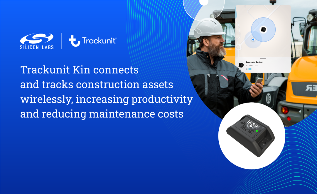 【成功案例】携手Trackunit以蓝牙标签升级建筑行业的无线资产跟踪应用 - 21ic电子网